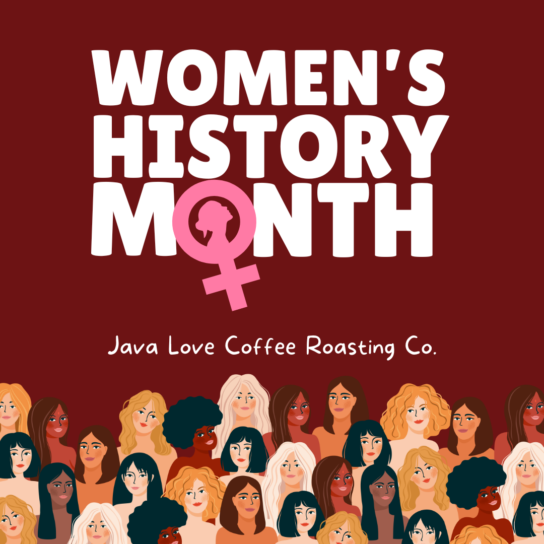 Celebrating Women: Today and Everyday – Java Love Coffee